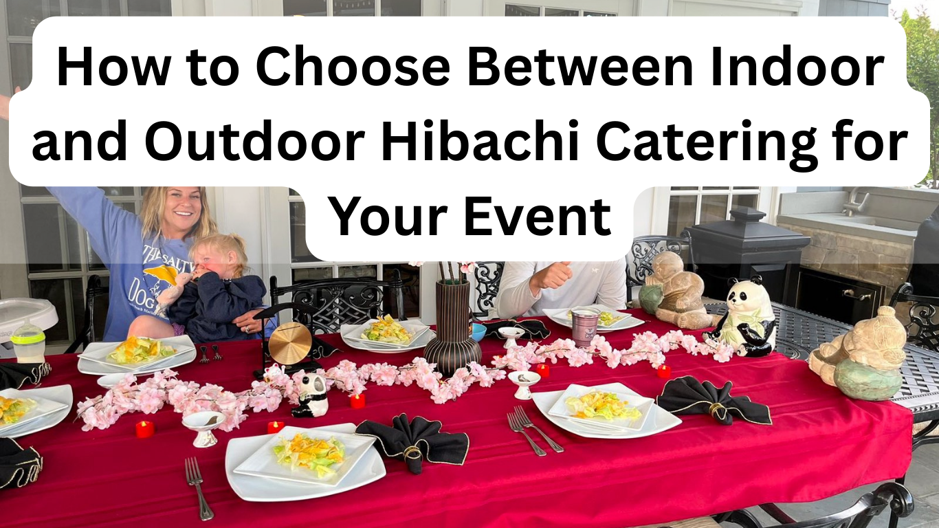 How to Choose Between Indoor and Outdoor Hibachi Catering for Your ...